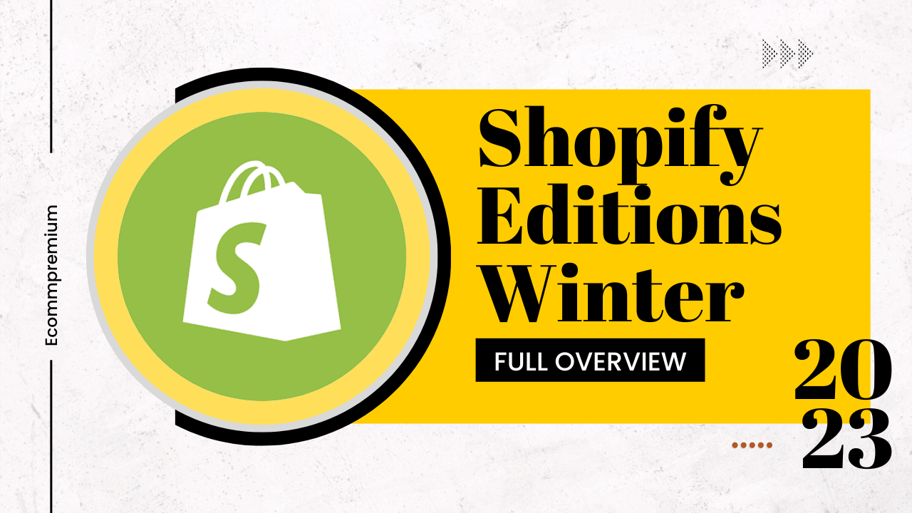 Shopify Editions Winter 2023 updates Full Overview – Ecommpremium
